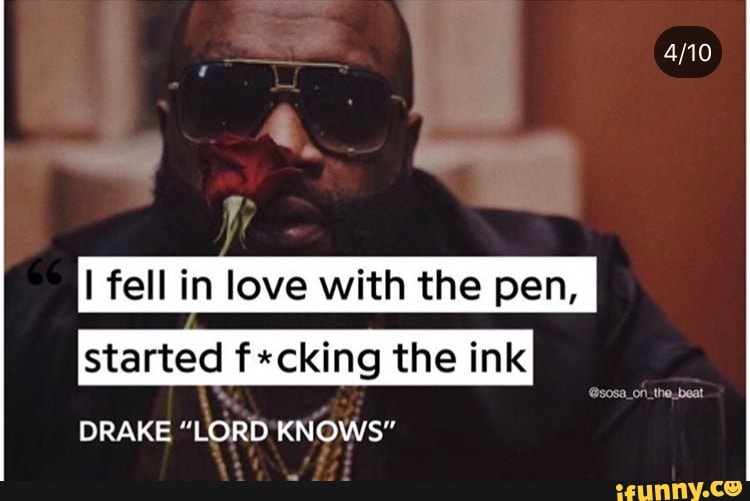 Fell in love with the pen, started f*cking the ink DRAKE "LORD KNOWS ...