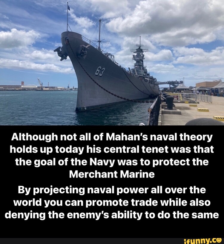 Although not all of Mahan's naval theory holds up today his central ...