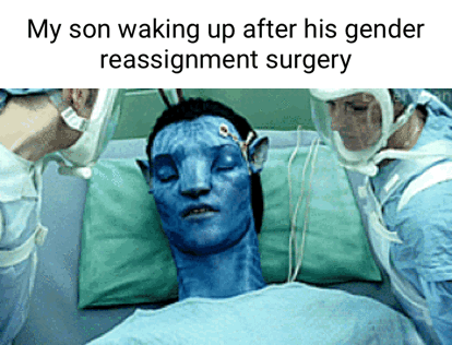 My son waking up after his gender reassignment surgery - iFunny