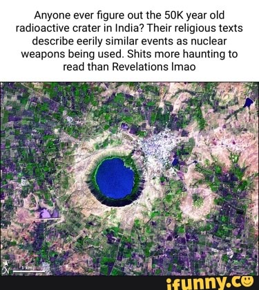 Anyone ever figure out the SOK year old radioactive crater in India ...