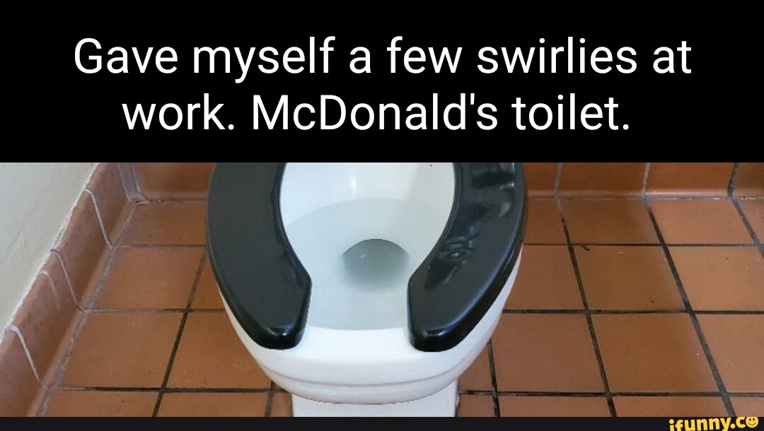 Gave myself a few swirlies at work. McDonald's toilet. - iFunny Brazil
