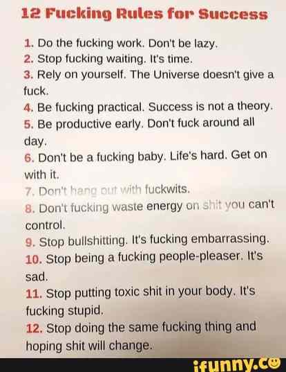 12 Fucking Rules for Success 11. Do the fucking work. Don't be lazy. 2, Stop fucking waiting. It ...