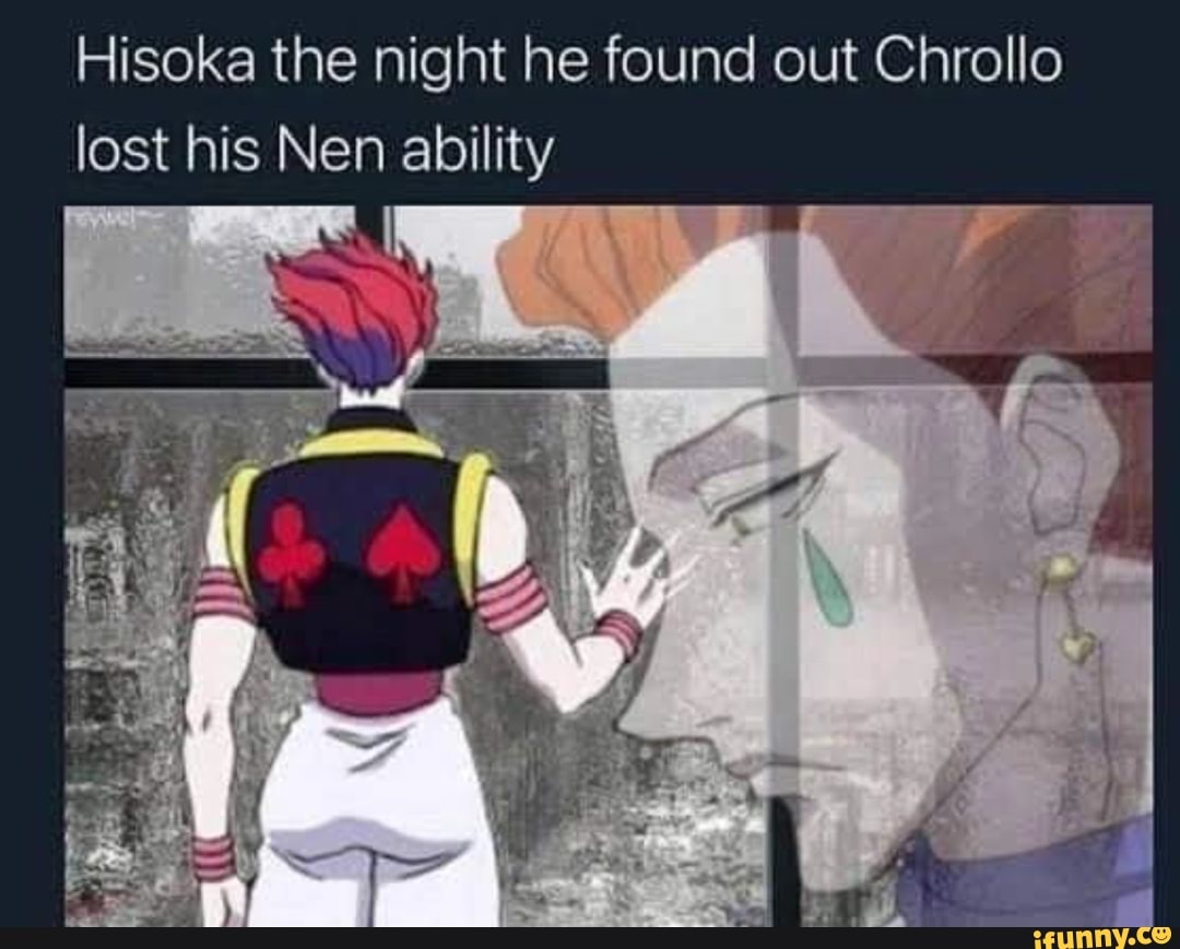 Hisoka the night he found out Chrollo lost his Nen ability - iFunny