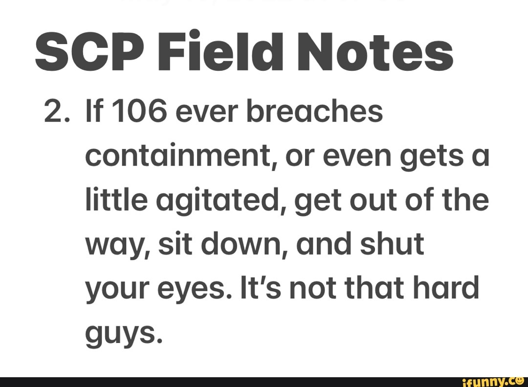 SCP Field Notes 2. If 106 ever breaches containment, or even gets a ...