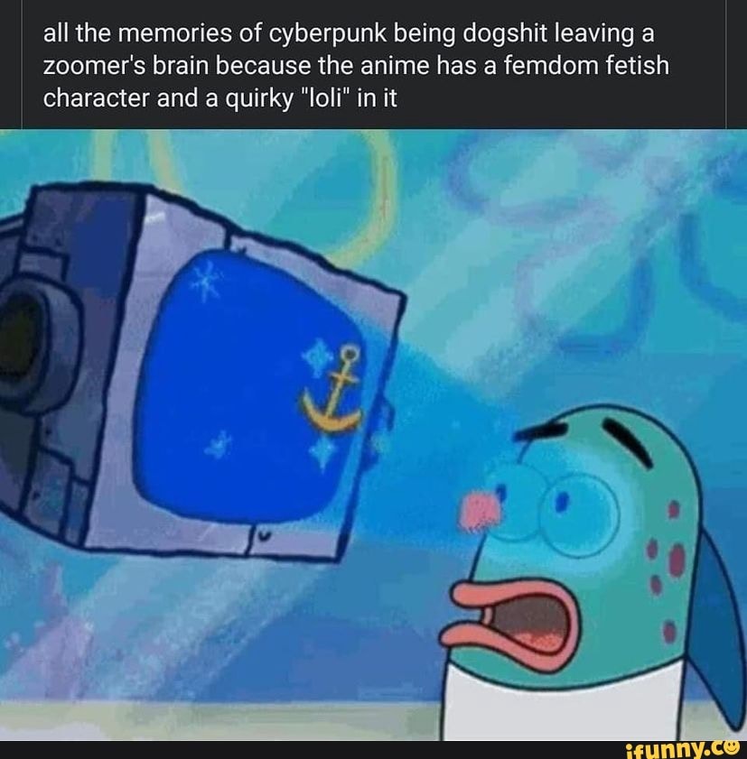 All the memories of cyberpunk being dogshit leaving a zoomer's brain ...