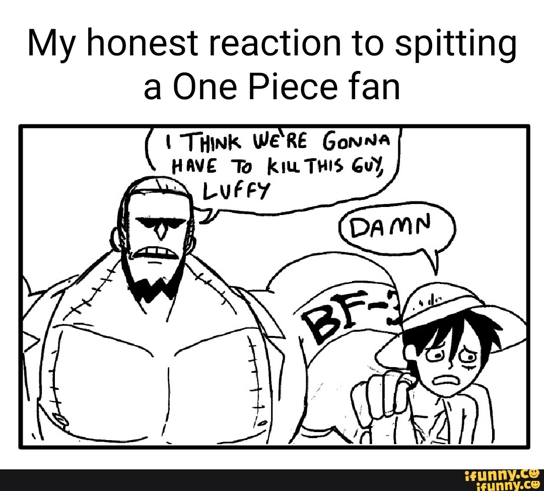 My honest reaction to spitting a One Piece fan THINK WERE Gonna HAVE To ...