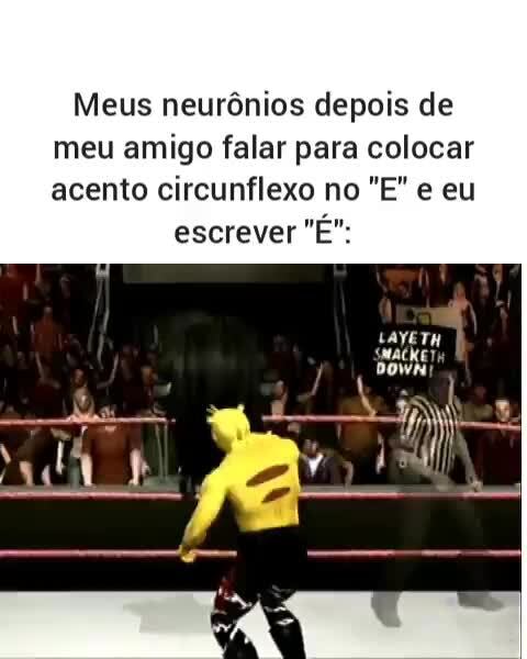 Meus neurônios depois de meu amigo falar para colocar acento ...