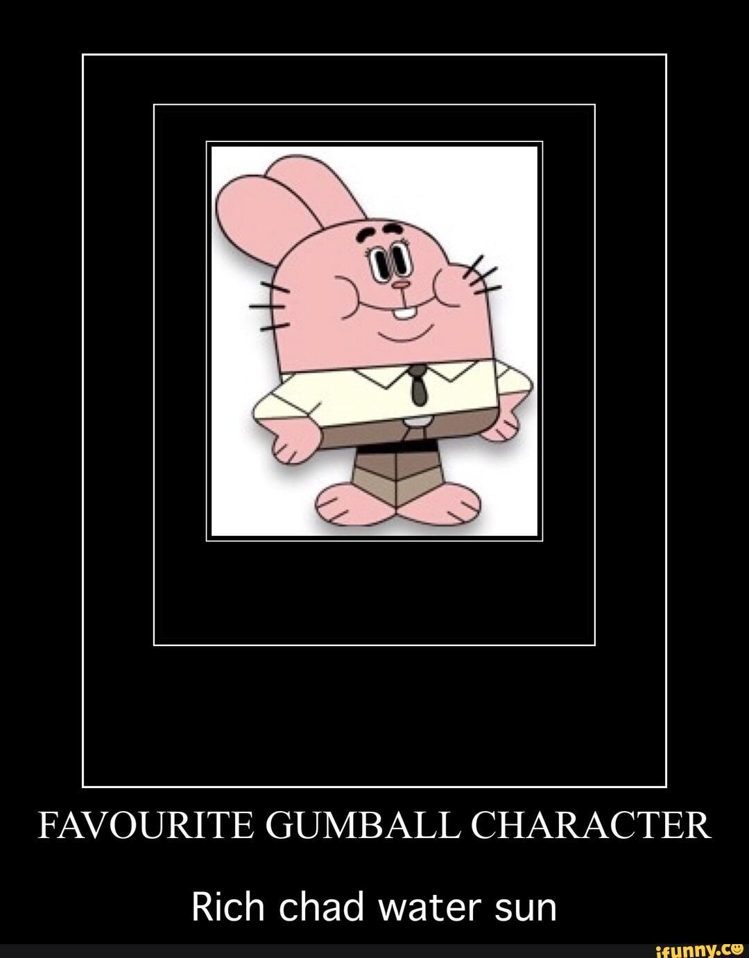 FAVOURITE GUMBALL CHARACTER Rich chad water sun - iFunny