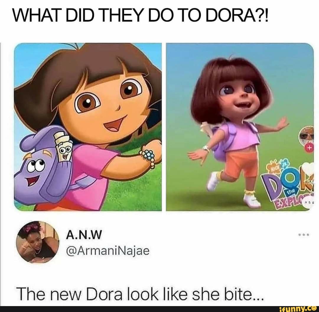WHAT DID THEY DO TO DORA?! The new Dora look like she bite... - iFunny