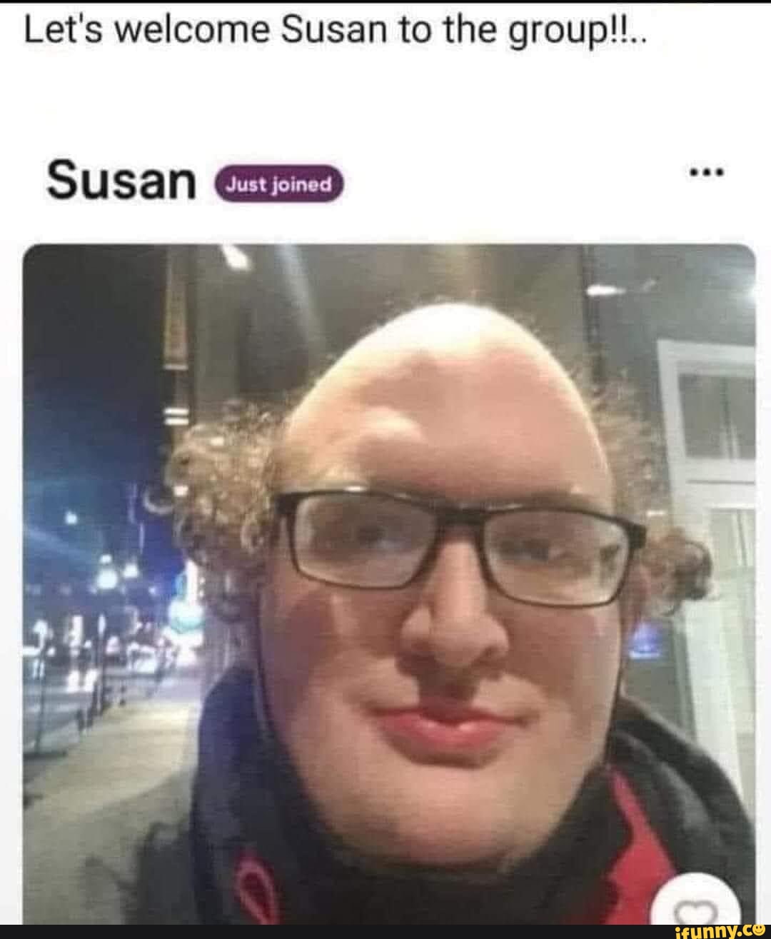 Let's welcome Susan to the group!!.. Susan Gust - iFunny