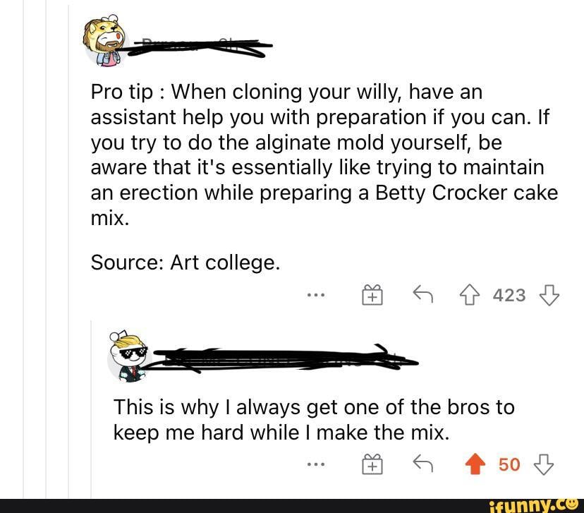 Pro tip : When cloning your willy, have an assistant help you with ...