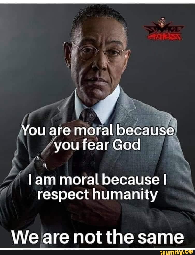 You are moral because you fear God II am moral because I respect ...