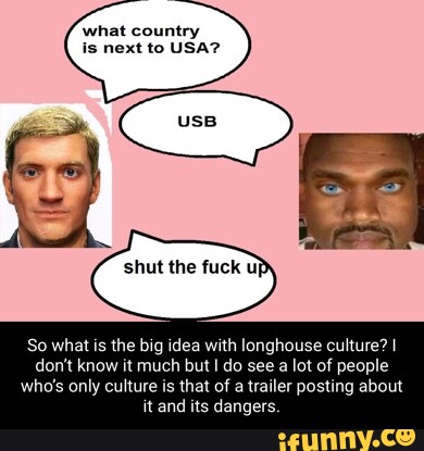 Longhouse memes. Best Collection of funny Longhouse pictures on iFunny