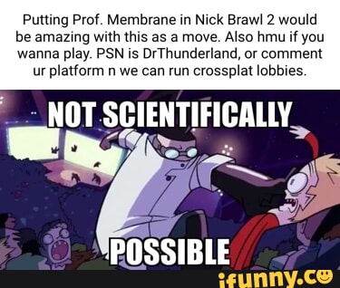 Putting Prof. Membrane in Nick Brawl 2 would be amazing with this as a ...