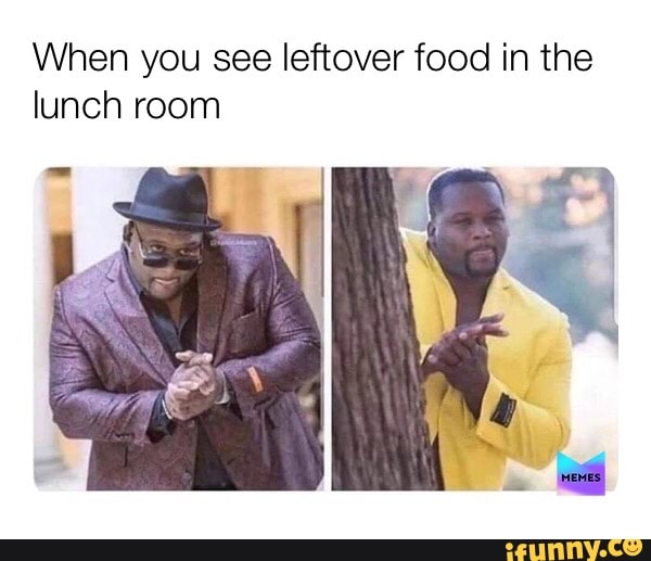 Small Work Meme Dump - When you see leftover food in the lunch room ...