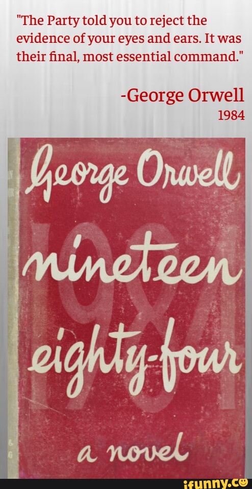 "The Party told you to reject the evidence of your eyes and ears. It ...