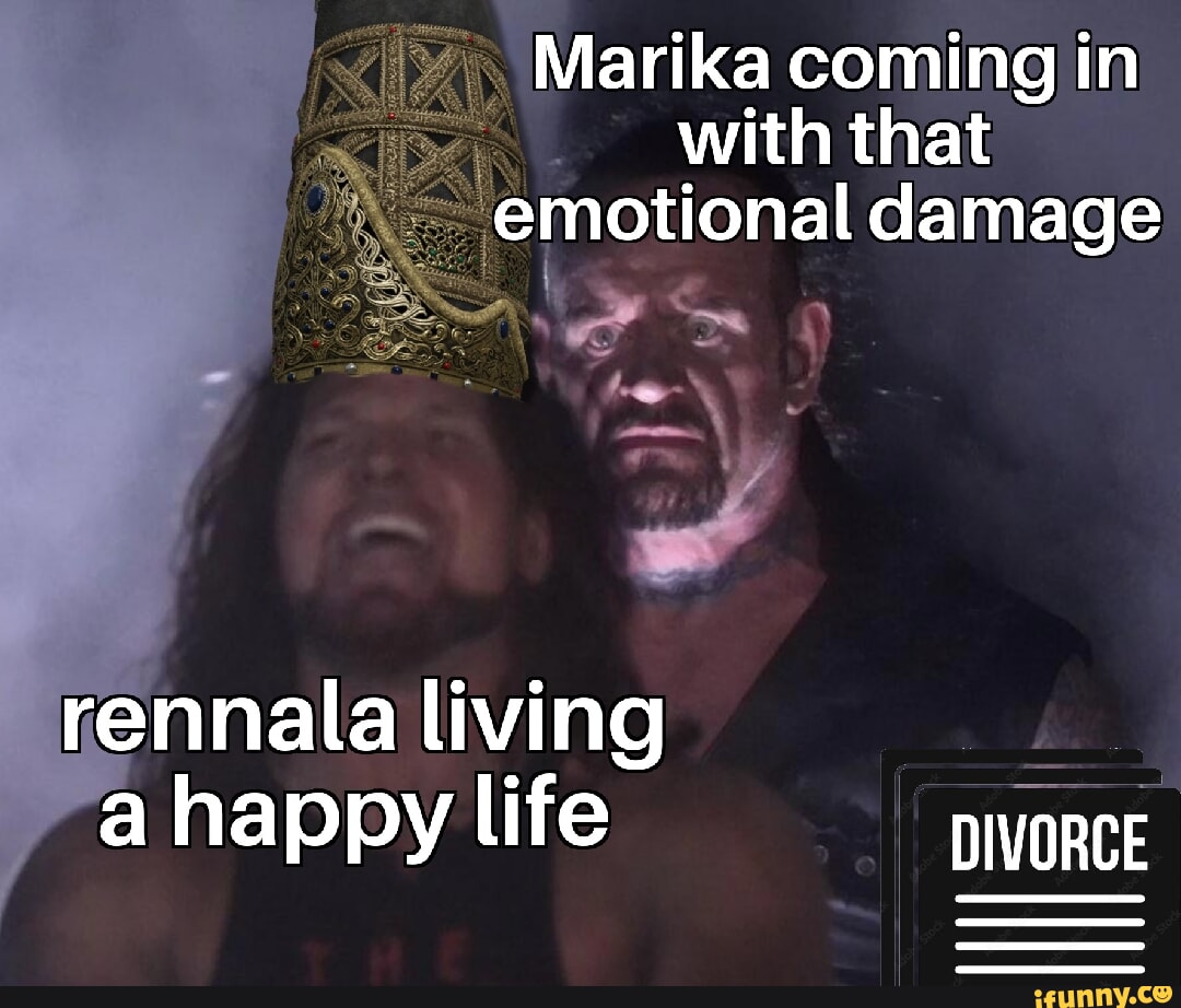 Marika coming in with that emotional damage I rennala living happy life ...