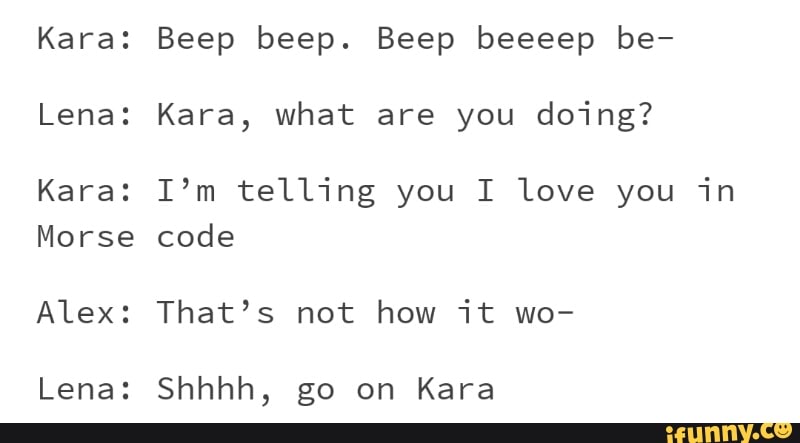 Kara: Beep beep. Beep beeeep be- Lena: Kara, what are you doing? Kara ...