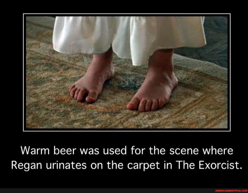 Warm beer was used for the scene where Regan urinates on the carpet in ...