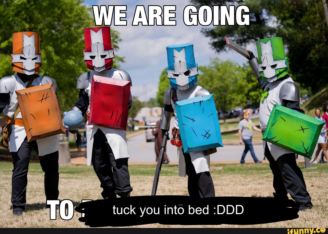 WE ARE GOING TO tuck you into bed :DDD - iFunny
