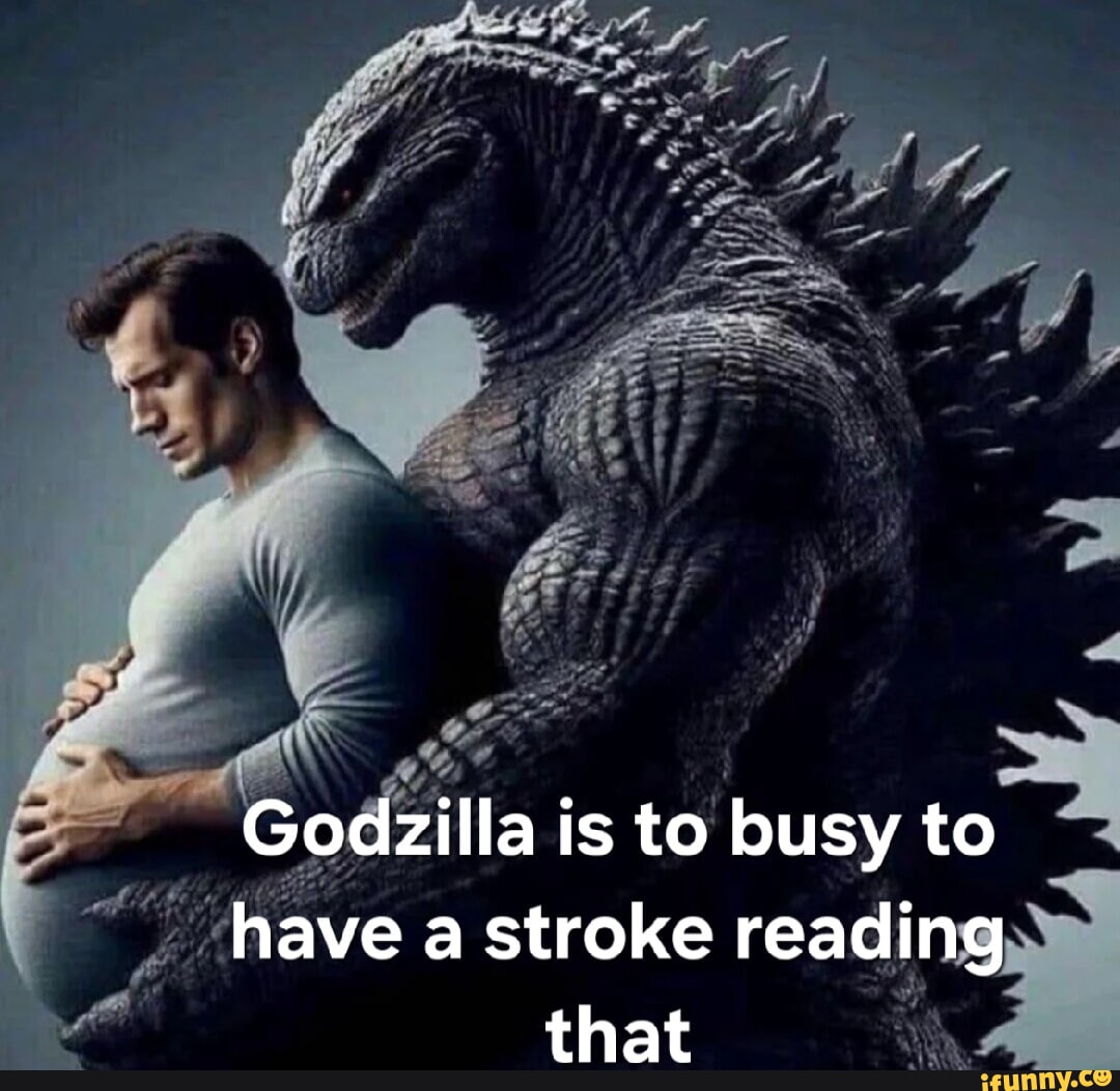 Godzilla is to busy to have a stroke reading that - iFunny