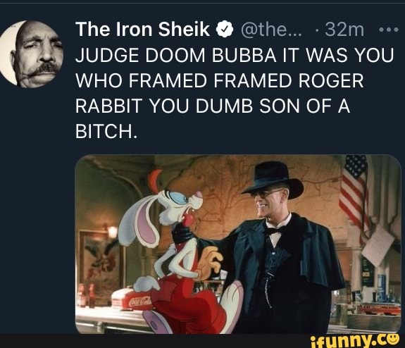 The Iron Sheik @ @the... JUDGE DOOM BUBBA IT WAS YOU WHO FRAMED FRAMED ...