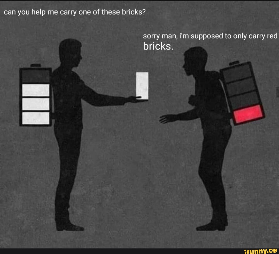 Can you help me carry one of these bricks? sorry man, i'm supposed to ...