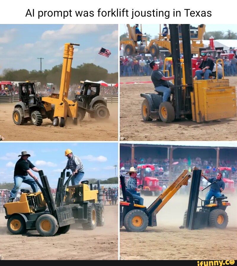 Al prompt was forklift jousting in Texas - iFunny