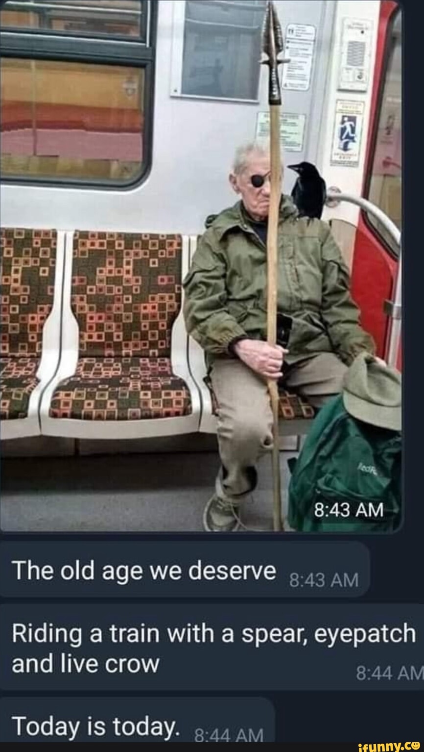 The old age we deserve 43 AM co Riding a train with a spear, eyepatch ...
