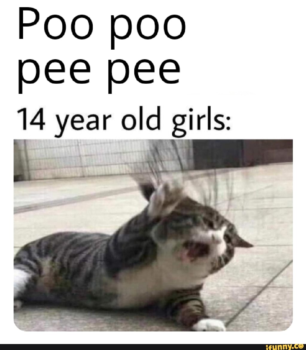 P00 poo pee pee 14 year old girls: - iFunny