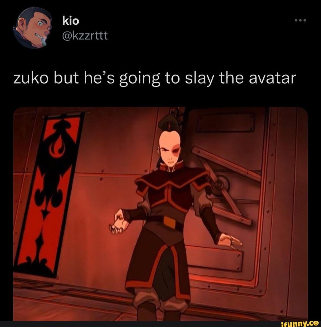 Zuko but he's going to slay the avatar - iFunny