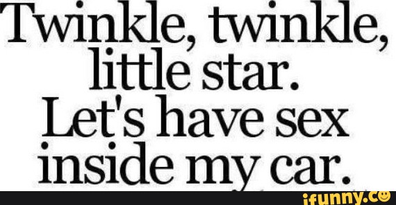 Twinkle Twinkle Little Star Lets Have Sex Inside My Car Ifunny 0967