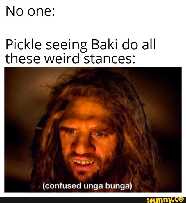 No one: Pickle seeing Baki do all these weird stances: (confused unga ...
