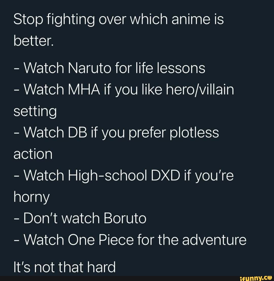 Stop fighting over which anime is better. - Watch Naruto for life ...