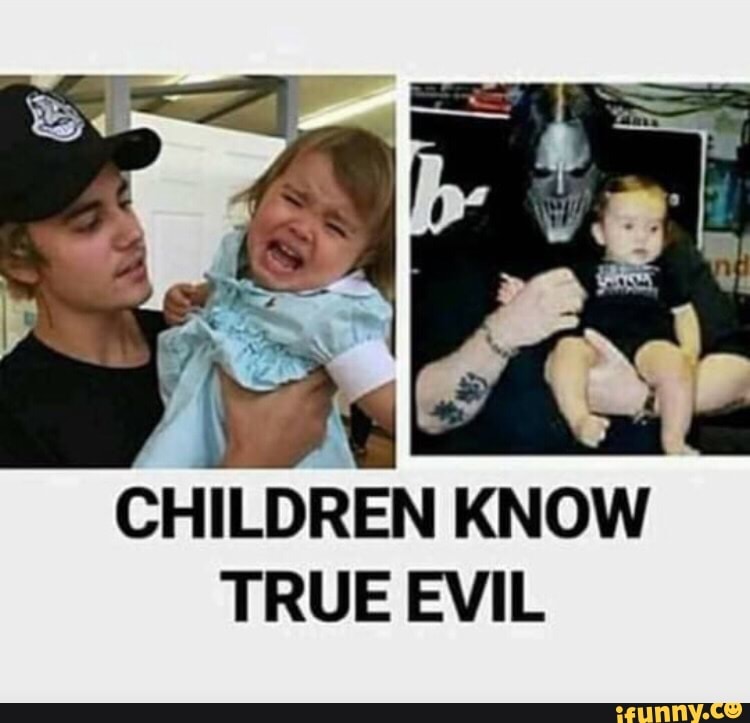 CHILDREN KNOW TRUE EVIL - iFunny