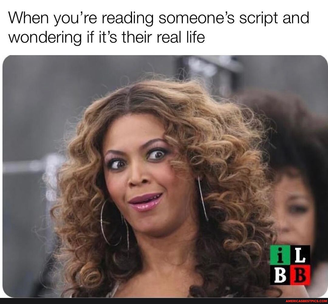 N/A - When you're reading someone's script and wondering if it's their ...