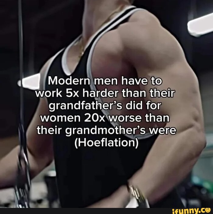Modern men have to work harder than their grandfather's did for women ...