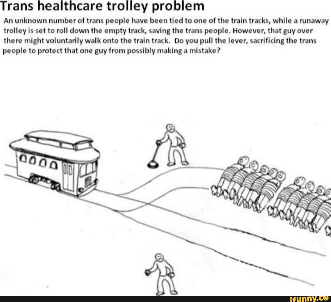 Trans healthcare trolley problem An unknown number of trans people have ...