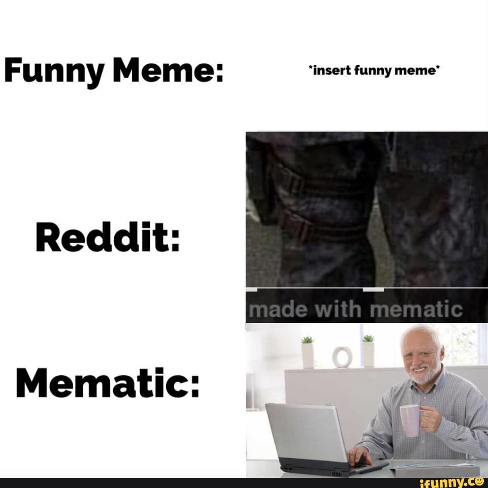 Funny Meme: *insert funny meme' Reddit: Mematic: - iFunny