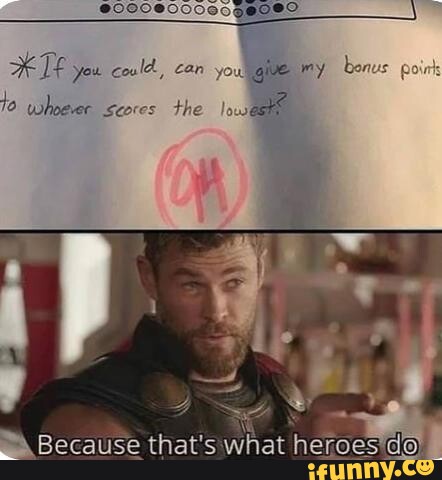 You could, can youl give my bonus points whoevee scoces the lowese ...