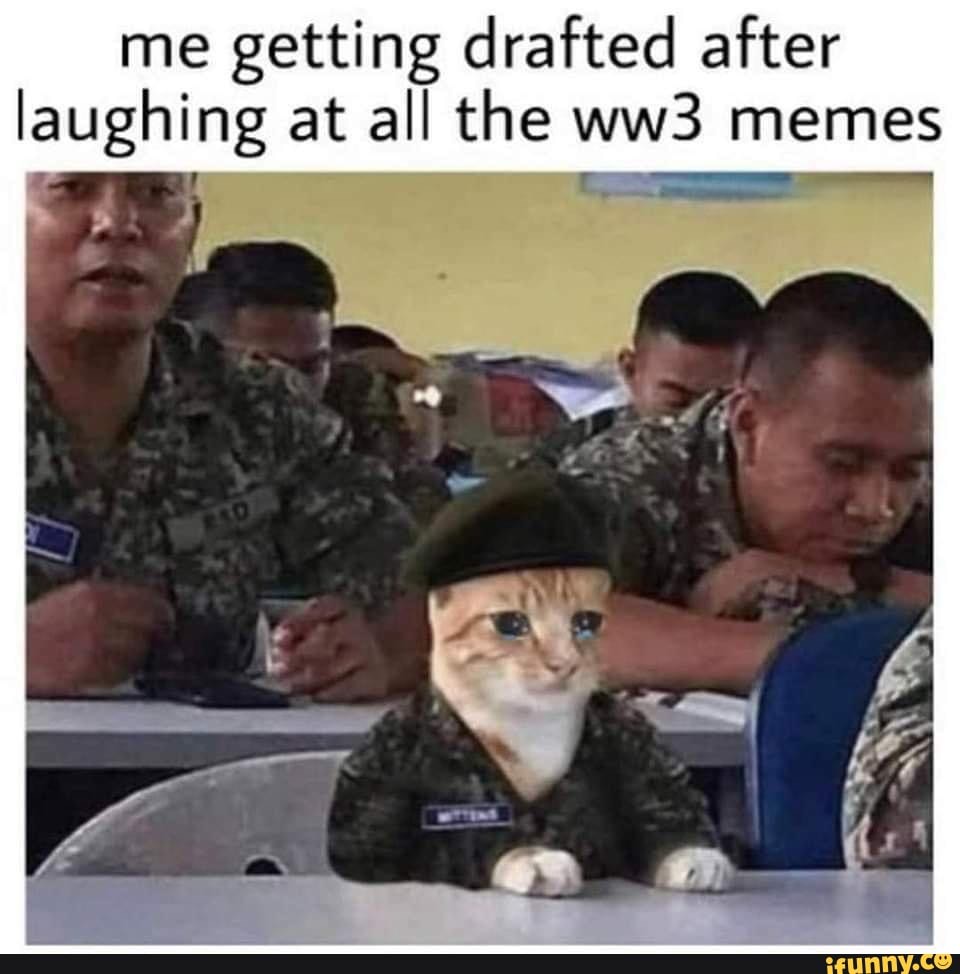 Me getting drafted after laughing at all the memes - iFunny