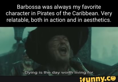 Barbossa was always my favorite character in Pirates of the Caribbean ...