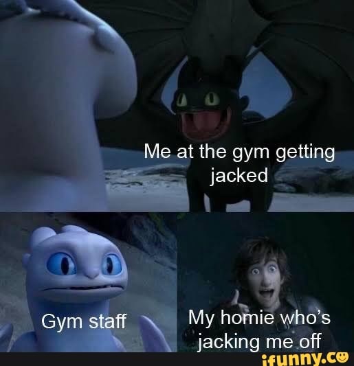 Meat the gym getting jacked My who's 'jacking me off - iFunny