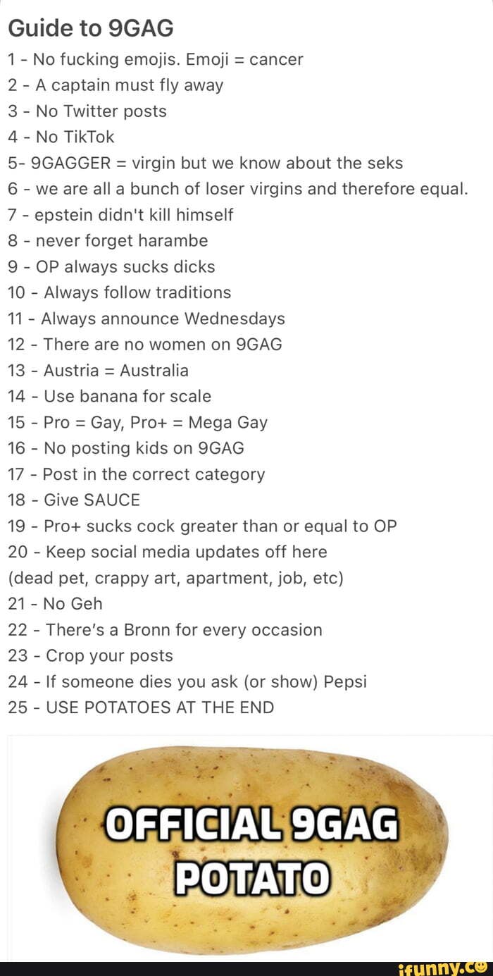 Guide to 9GAG 1- No fucking emojis. Emoji = cancer 2 - captain must fly away 3 - No Twitter ...