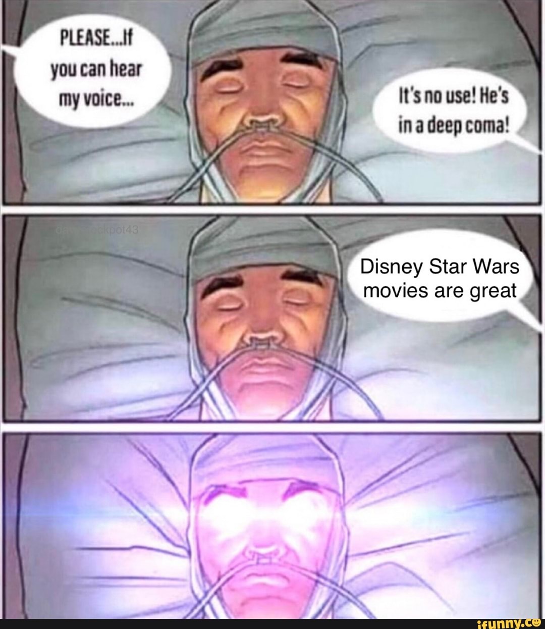 Hear It'sno use! He's ina deep coma! Disney Star Wars movies are great - iFunny