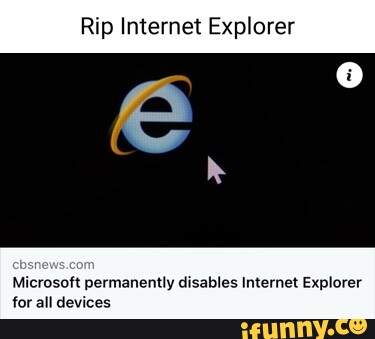 Rip Internet Explorer Microsoft permanently disables Internet Explorer ...