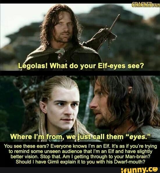 " Legolas! What do your Elf-eyes see? Where from we Mcall them "eyes ...