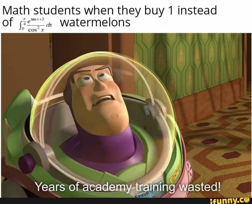 Math students when they buy 1 instead of watermelons Years of academy ...