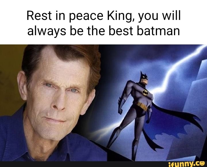 Rest in peace King, you will always be the best batman - iFunny