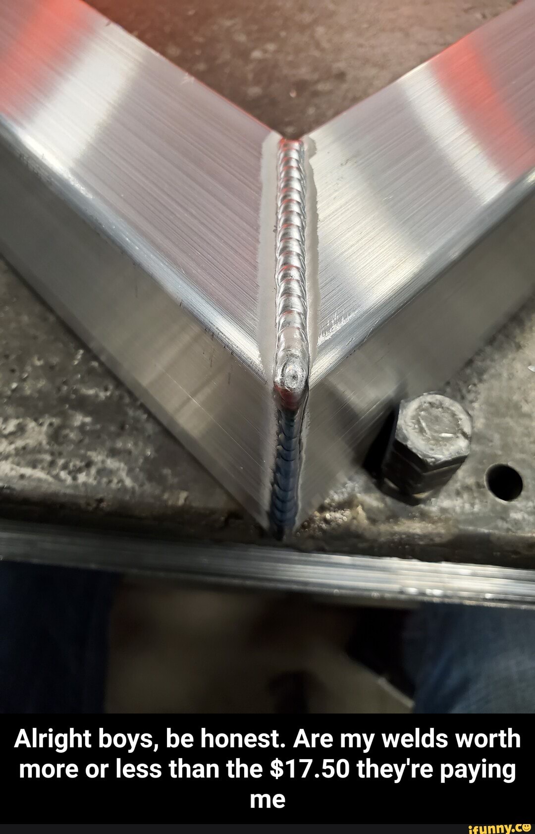 Alright boys, be honest. Are my welds worth more or less than the $17. ...